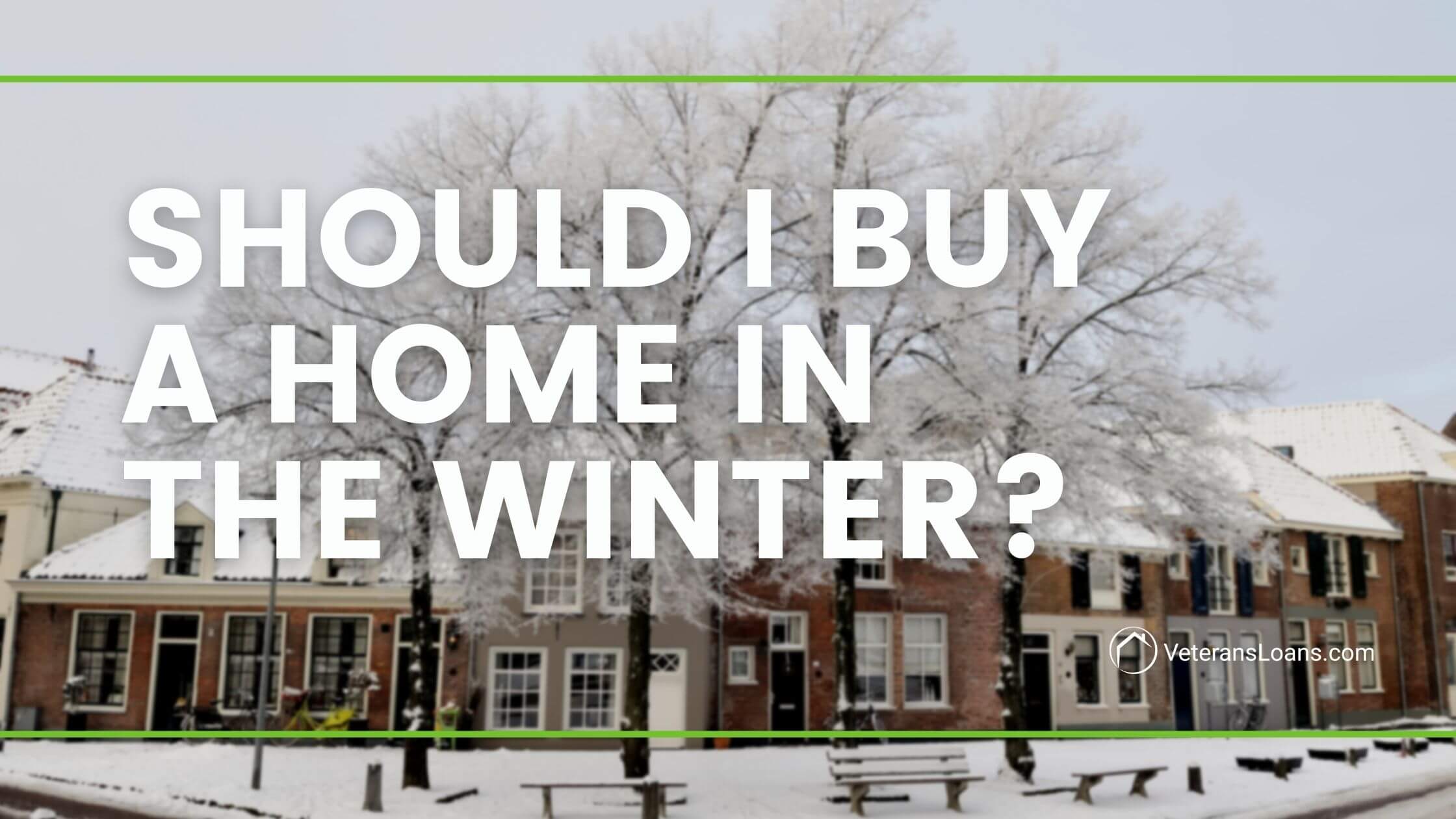 Should I Buy a Home This Winter? - VeteransLoans.com Articles